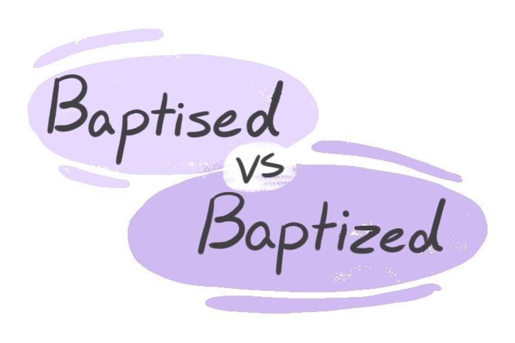 "Baptised" vs. "Baptized" in English | LanGeek