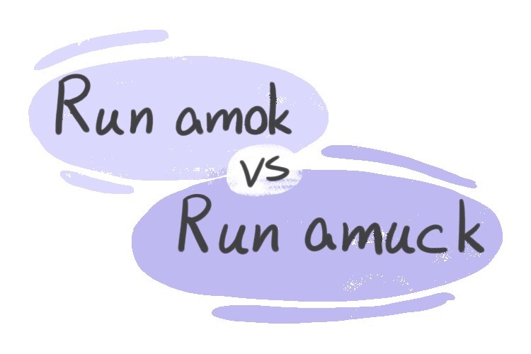 "Run amok" vs. "Run amuck" in English | LanGeek