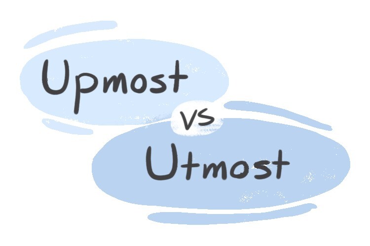 "Upmost" vs. "Utmost" in English | LanGeek