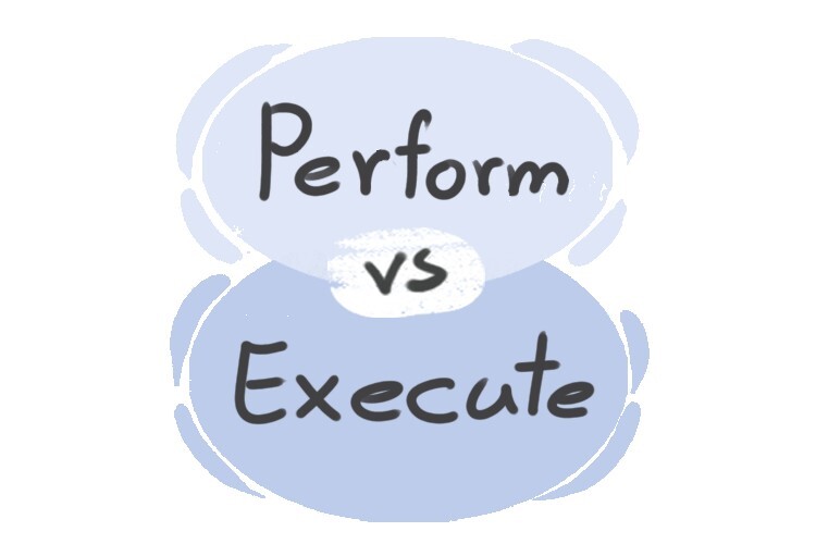 What is the difference between 'perform' and 'execute'? | LanGeek