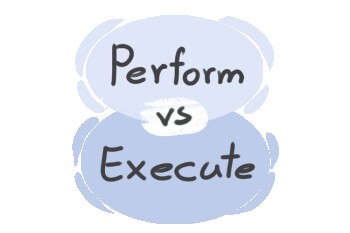 What is the difference between 'perform' and 'execute'? | LanGeek